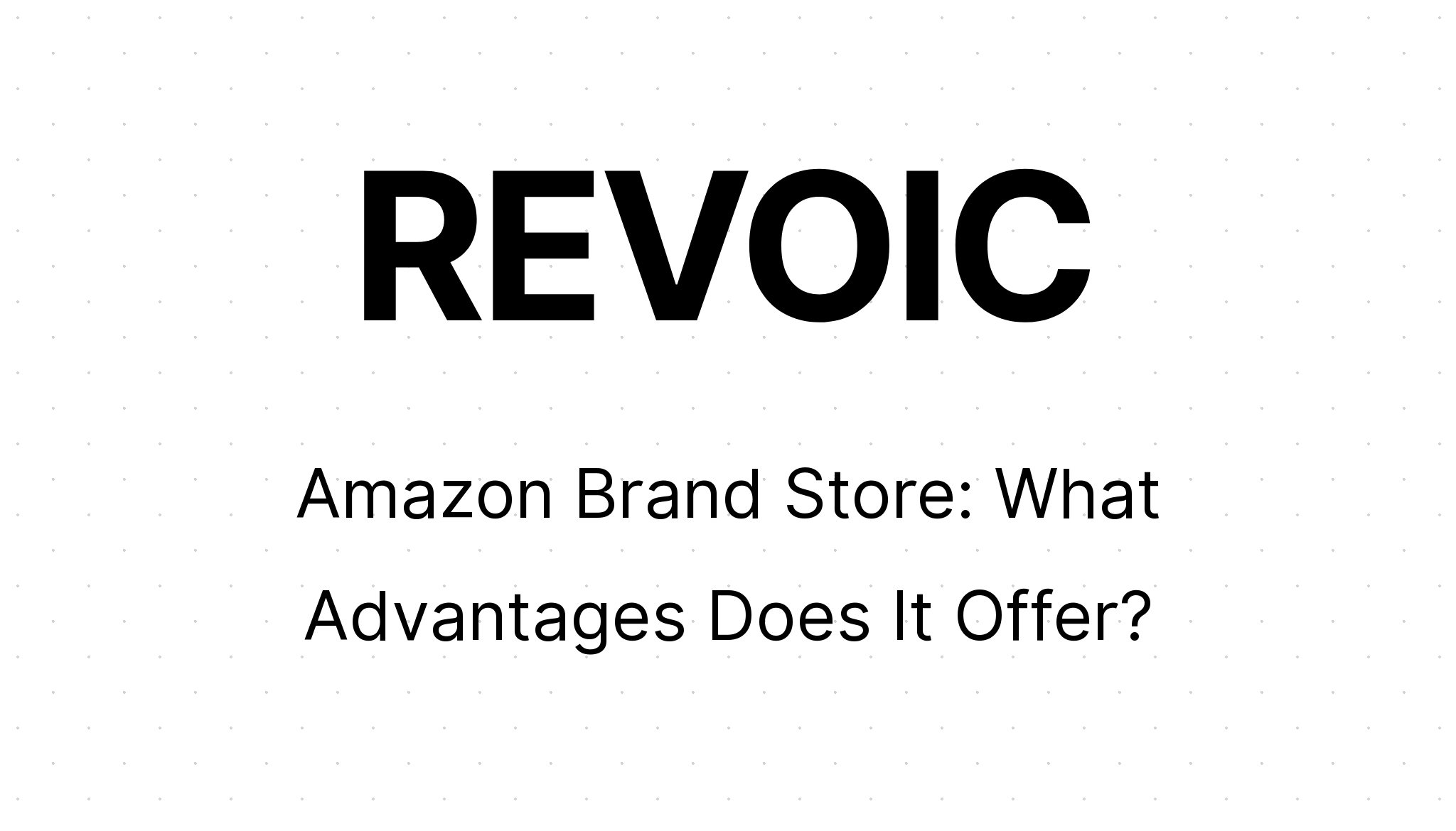 Amazon Brand Store: What Advantages Does It Offer? | REVOIC