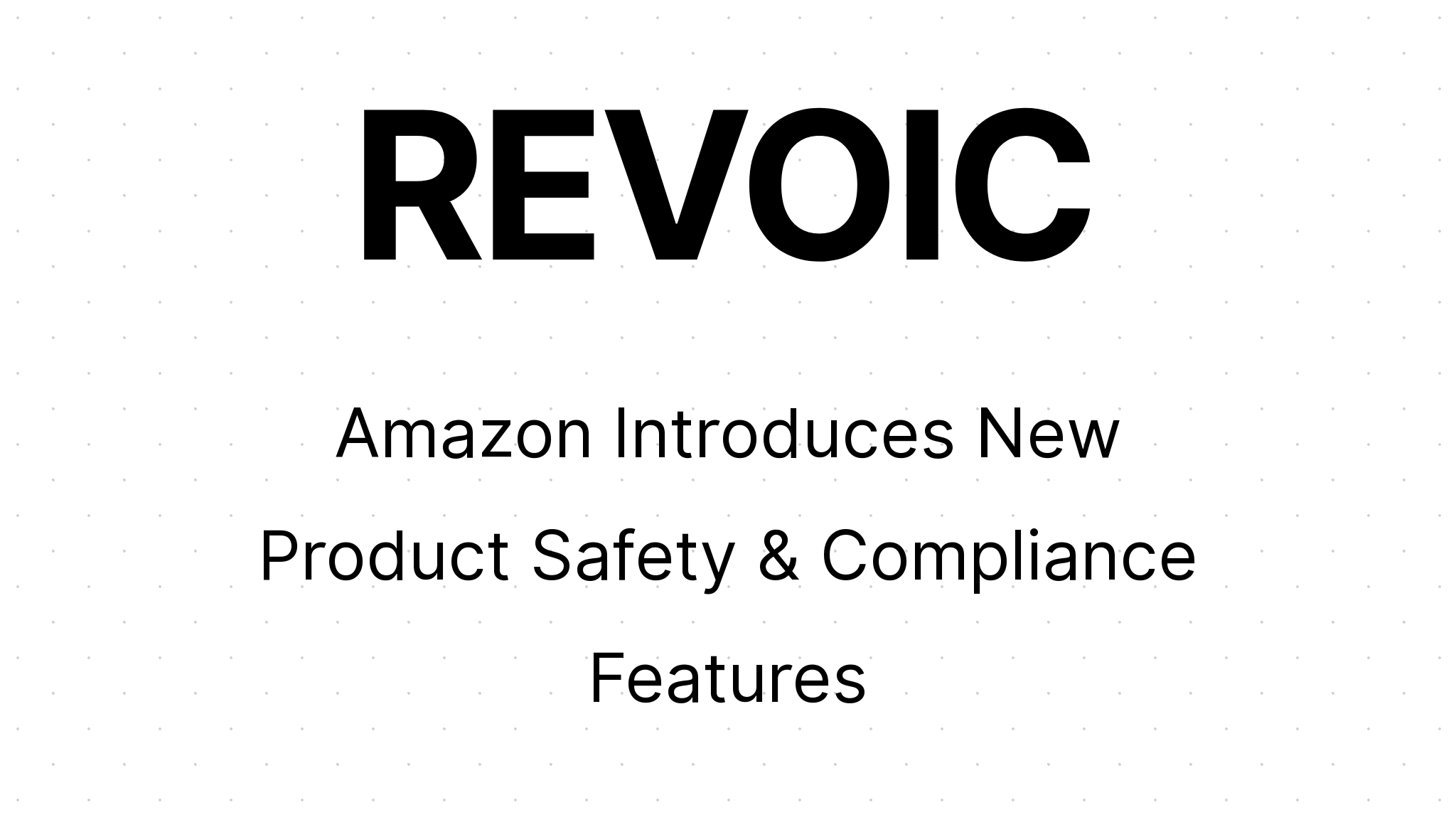 Amazon Introduces New Product Safety & Compliance Features | REVOIC